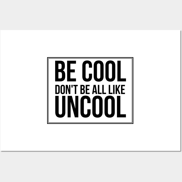 Be Cool Don't Be All Like Uncool - Cool - Posters and Art Prints ...