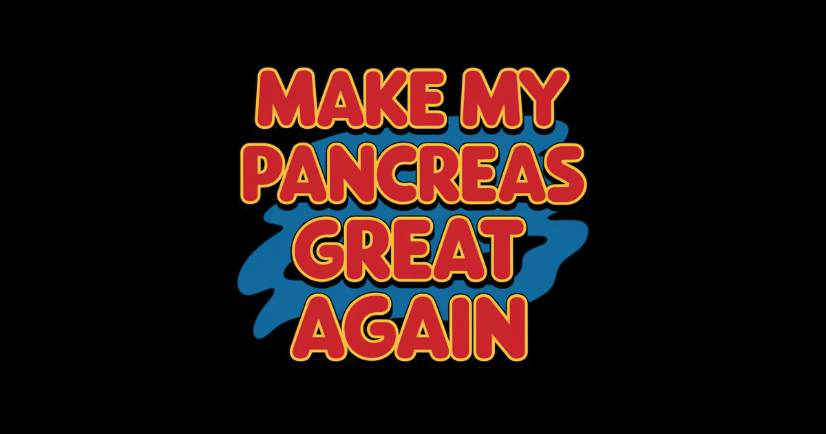 MAKE MY PANCREAS GREAT AGAIN - Make My Pancreas Great Again - Sticker ...