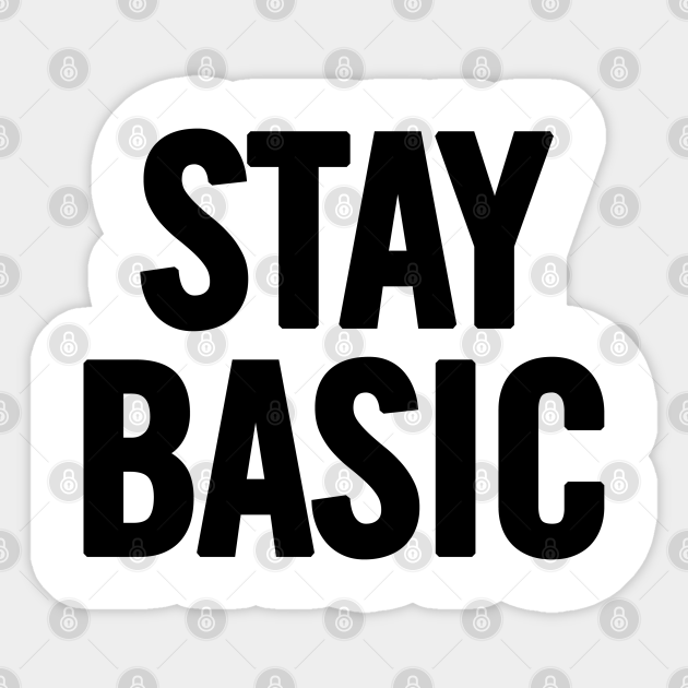 Stay Basic - Dont Be Basic - Sticker | TeePublic
