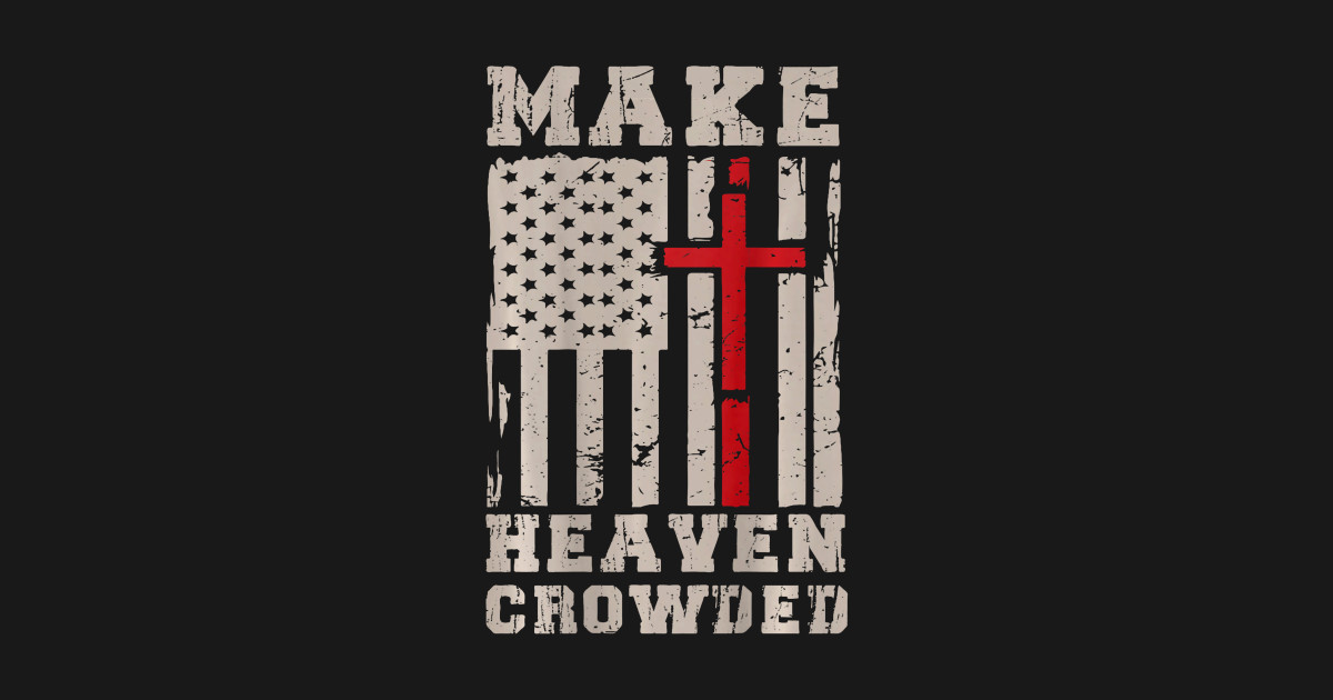 Make Heaven Crowded Jesus Calling Patriotic Christian Faith - Make ...