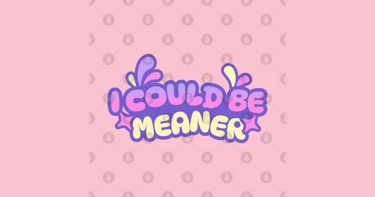 i-could-be-meaner - I Could Be Meaner - T-Shirt | TeePublic