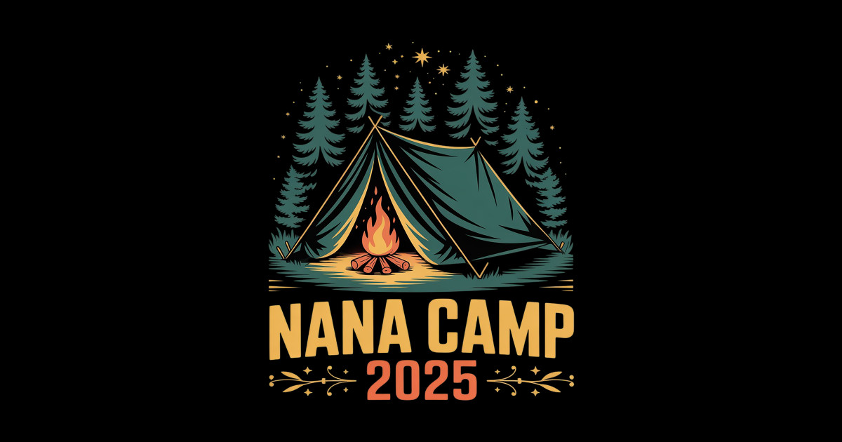 Nana Camp 2025 Family Camping Campfire Trip Tent - Nana Camp 2025 ...