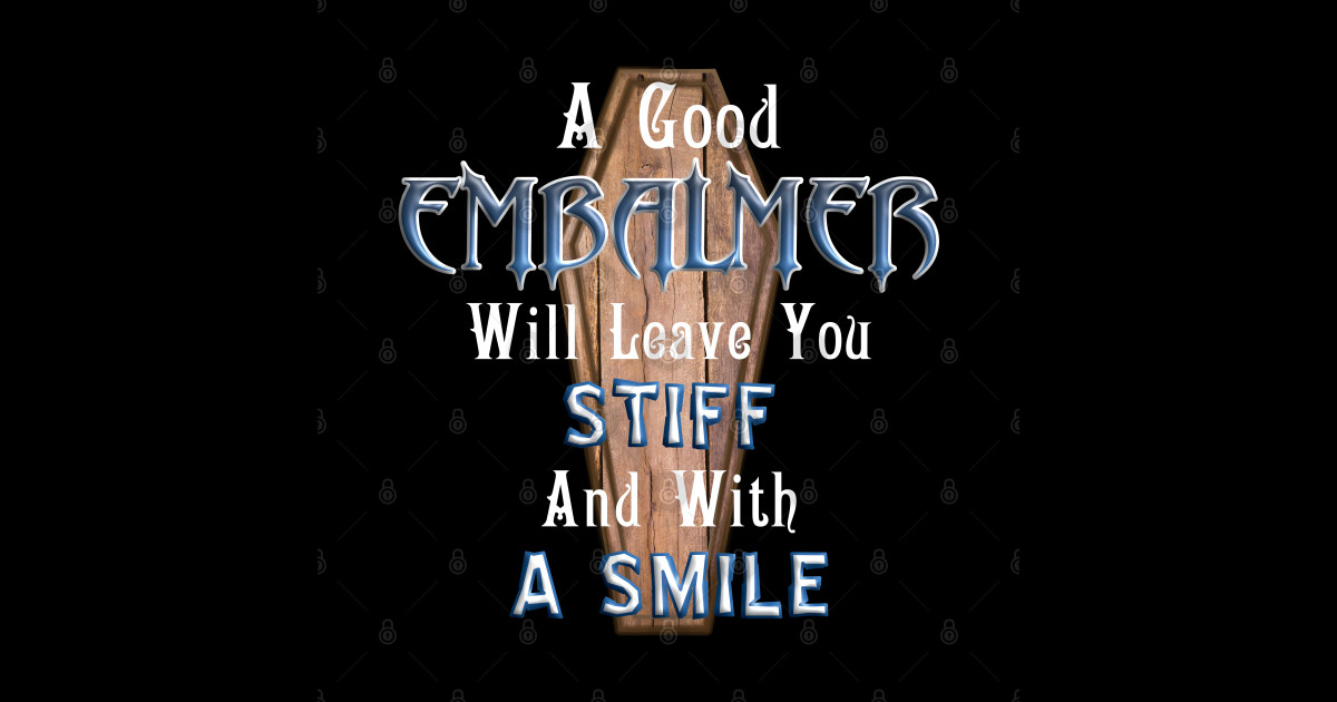 A Good Embalmer Will Leave You Stiff - Embalmer - Sticker | TeePublic