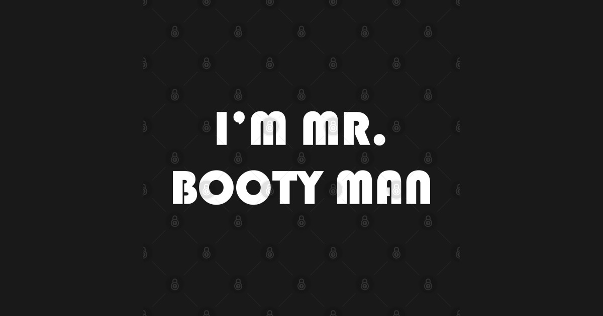 I'm Mr. BOOTY MAN - Im Mr Booty Man - T-Shirt | TeePublic