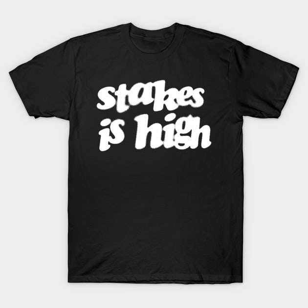 Stakes Is High - Stakes Is High - T-Shirt | TeePublic