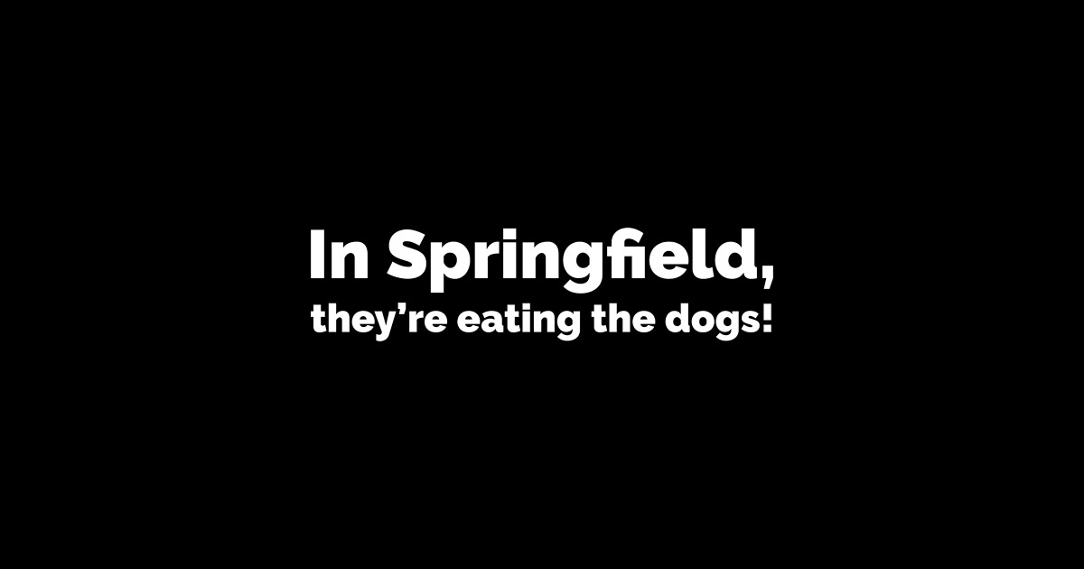 In Springfield they're eating dogs, Donald Trump 2024 - Springfield ...