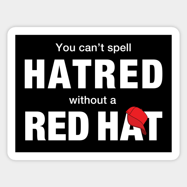 You can't spell hatred without a red hat - Maga - Sticker | TeePublic