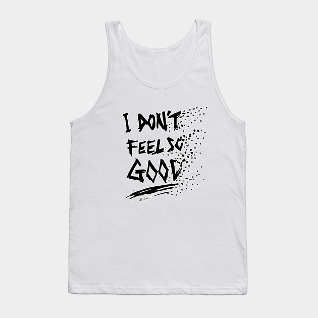 I Don't Feel So Good Meme - I Dont Feel So Good Meme - Tank Top | TeePublic