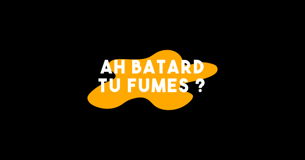 Ah batard tu fumes ? - Lacrim Design - Funny - Sticker | TeePublic