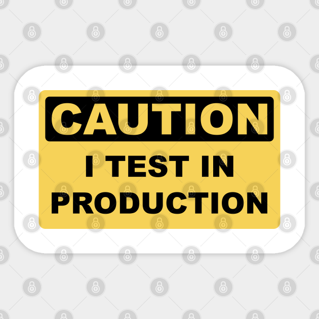I Test in Production - Funny Developer Caution Sign Design - Software ...