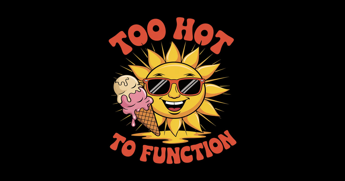 Too Hot to Function Funny Ice Cream Summer Heatwave - Too Hot To Function Funny Ice Cream Sum ...