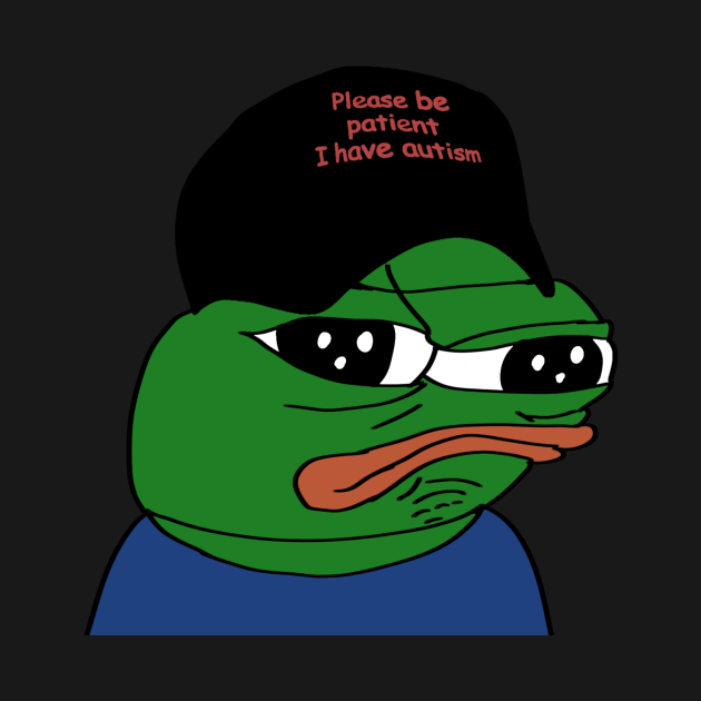 Pepe Please be patient I have autism. - Pepe The Frog Meme - T-Shirt ...