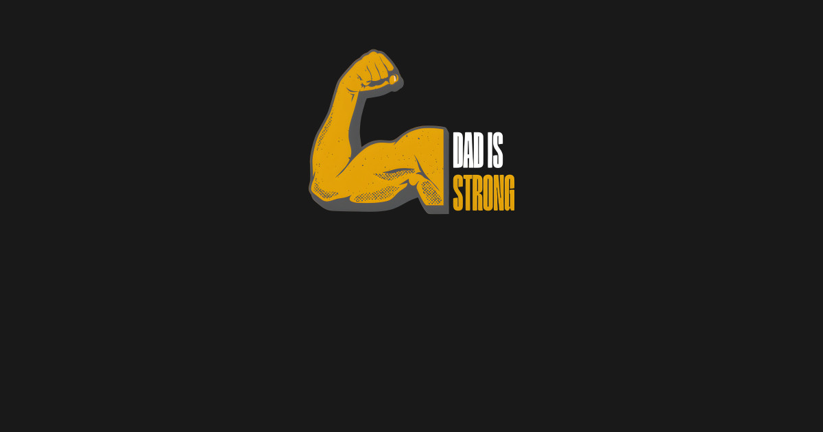 Dad is Strong Father's Day - Fathers Day - T-Shirt | TeePublic