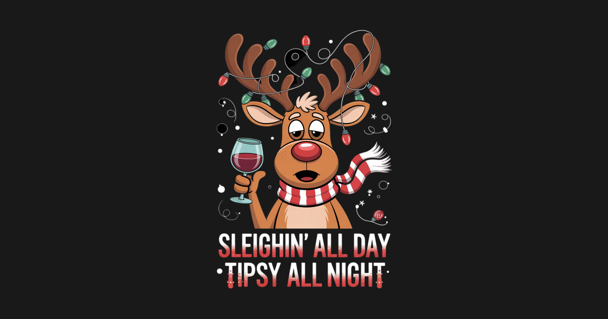Sleighin All Day Tipsy All Night, Funny Reindeer, Christmas - Sleighin ...