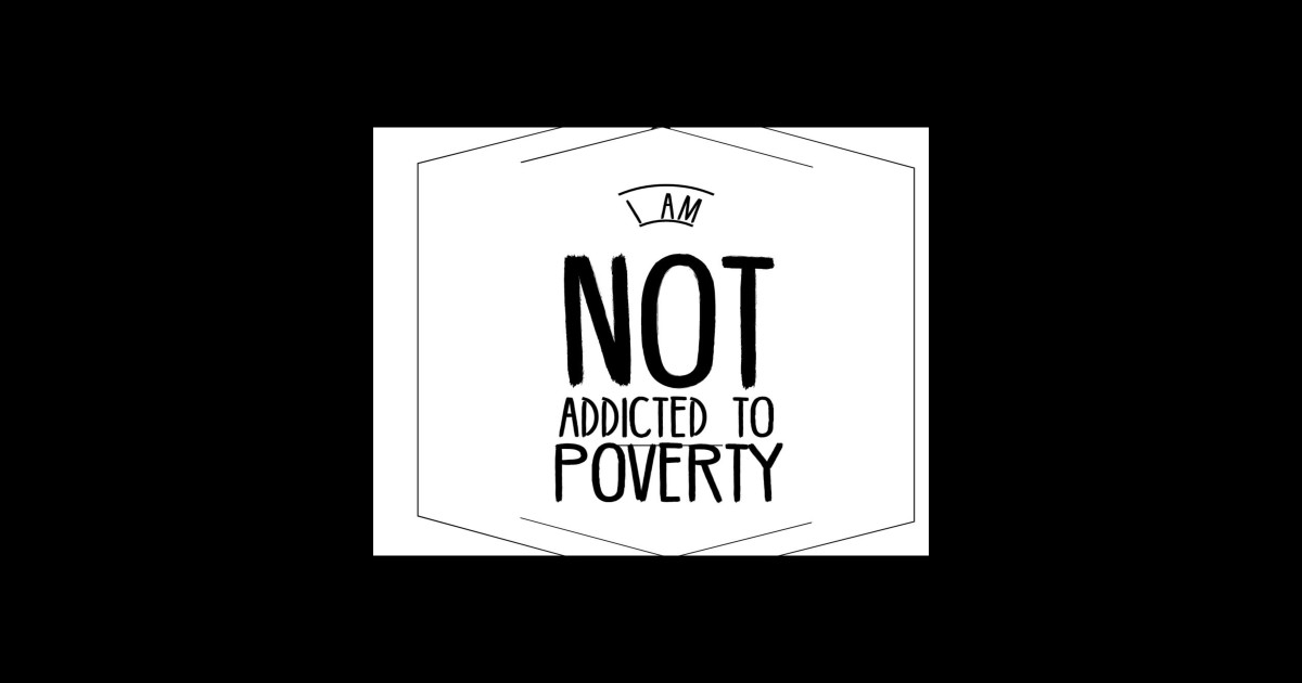 I am not addicted to poverty 2 - Addicted - Sticker | TeePublic