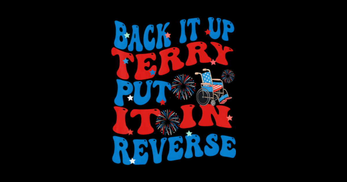 Groovy Back It Up Terry Put It In Reverse 4Th Of July Funny - Back Up ...