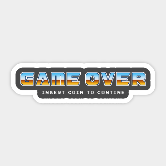 Game Over. Insert coin to continue - Game Over - Sticker | TeePublic