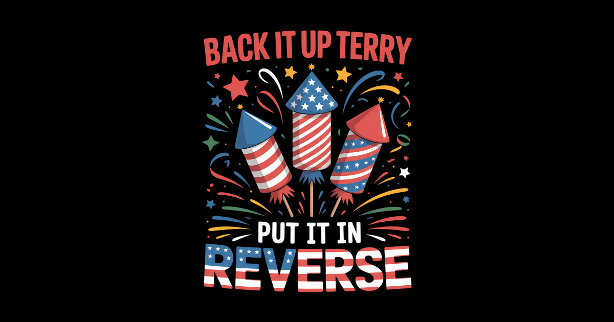 Back Up Terry Put It In Reverse Funny Firework 4th Of July - Funny ...