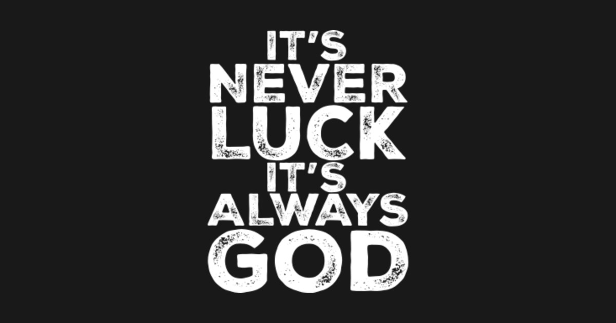 It's Never Luck It's Always God - Its Never Luck Its Always God - T ...