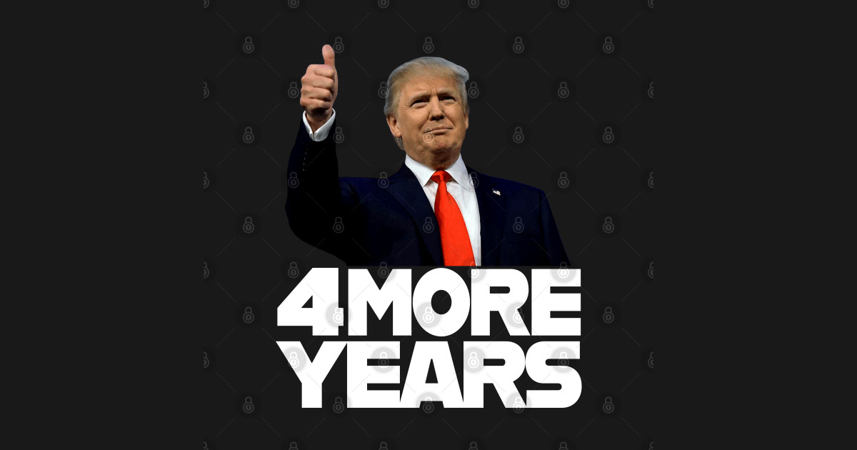 4 MORE YEARS Trump 2020 - 4 More Years - T-Shirt | TeePublic