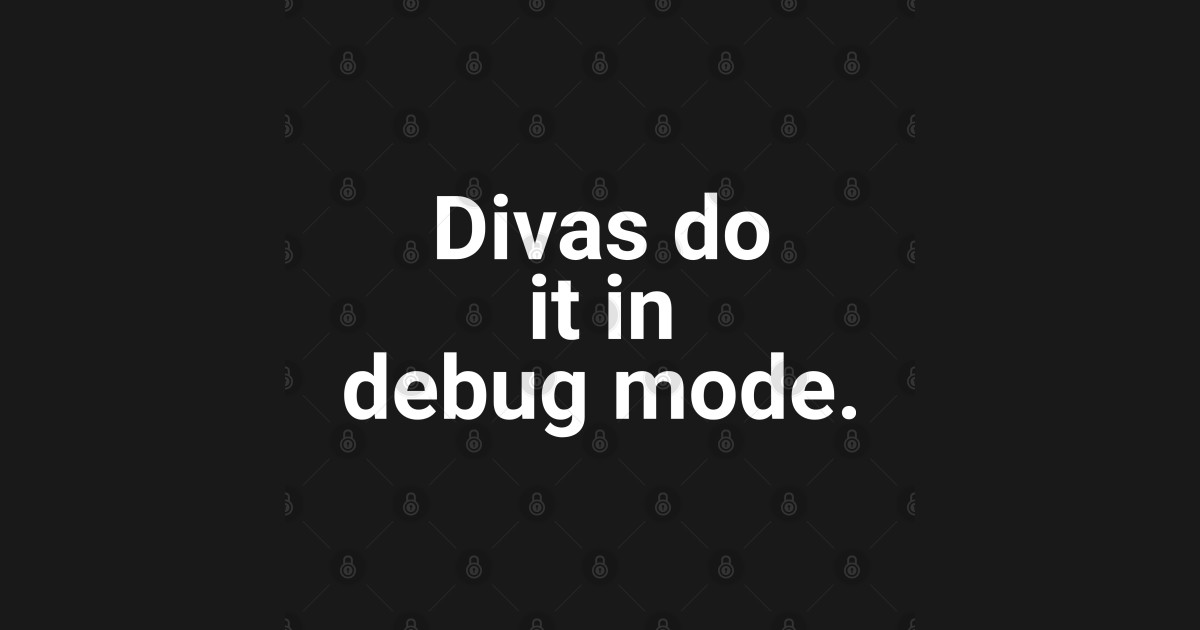 Divas Do It in Debug Mode - Funny Programmer - Programmer Humor - T ...