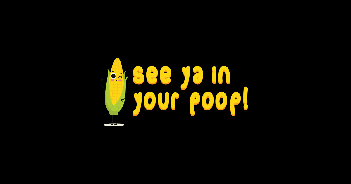See Ya In Your Poop Corn Poop - Corn - Magnet | TeePublic
