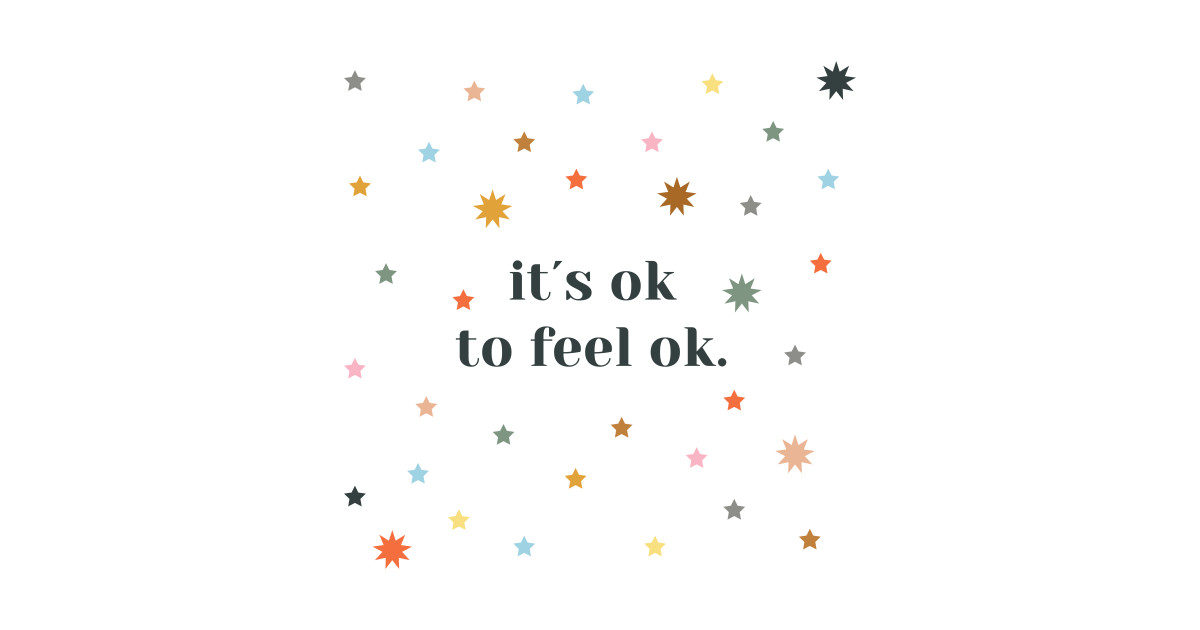 its ok to feel ok - Ok - T-Shirt | TeePublic
