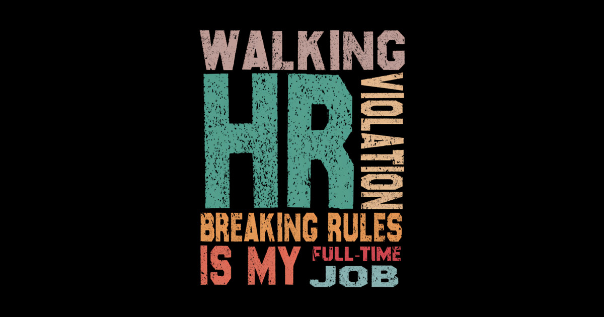 Walking Hr Violation Breaking Rules Is My Full-Time Job - Hr Violation ...