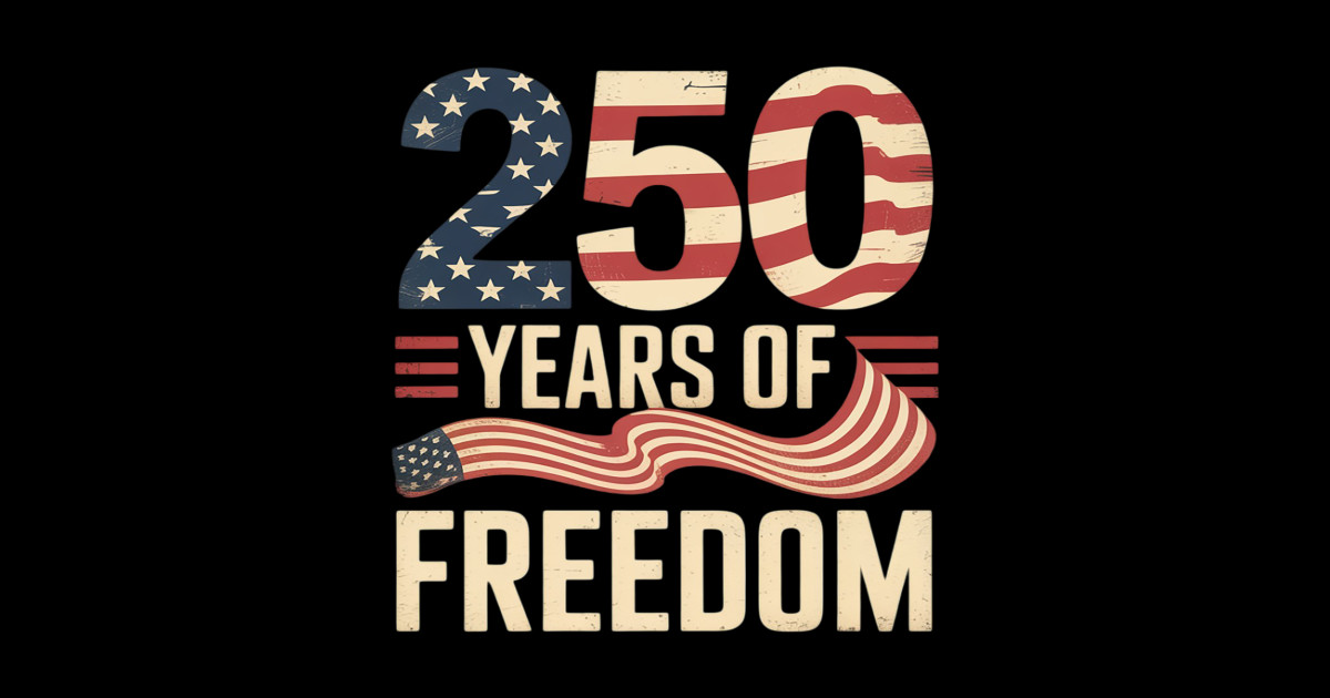 250 Years Of Freedom Patriotic Usa American Flag 250 Years Of Freedom