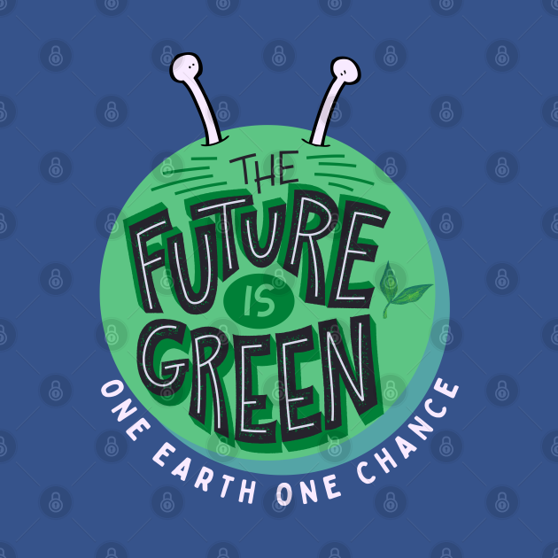 The Future Is Green One Earth One Chance - Earth Day - T-Shirt | TeePublic