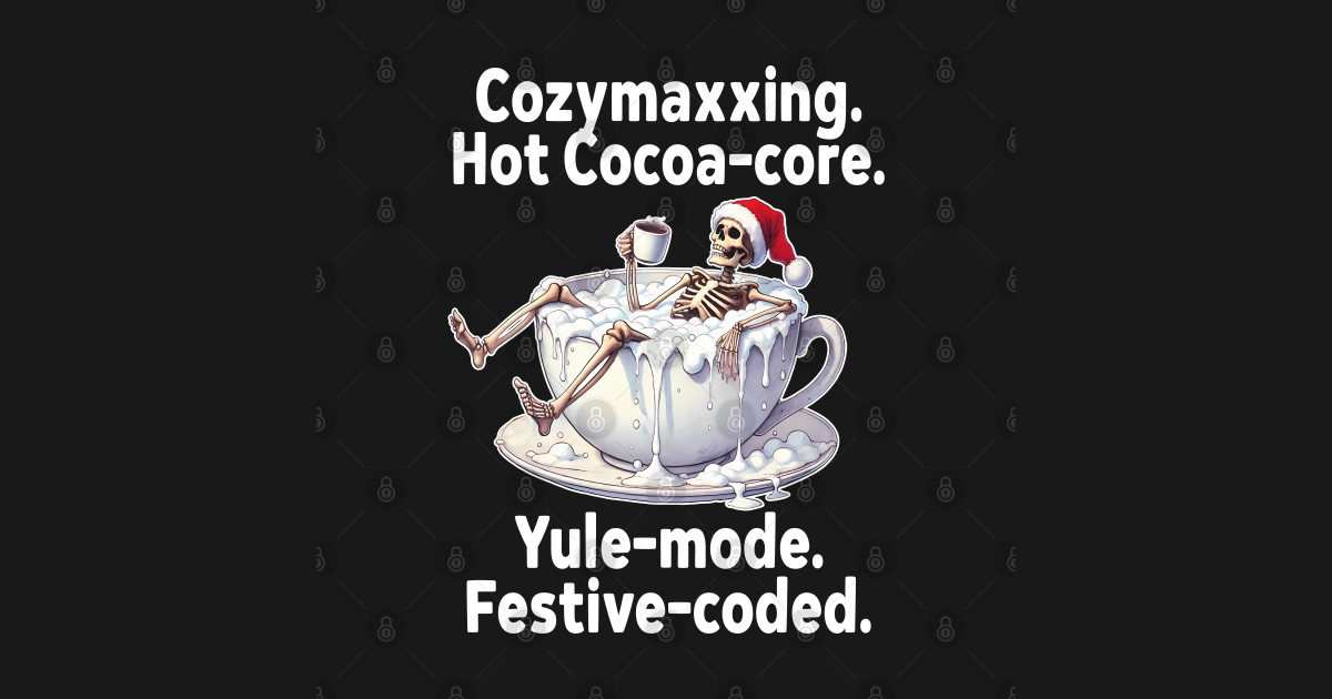 Cozymaxxing. Hot Cocoa-core. Yule-mode. Festive-coded. - Christmas - T ...