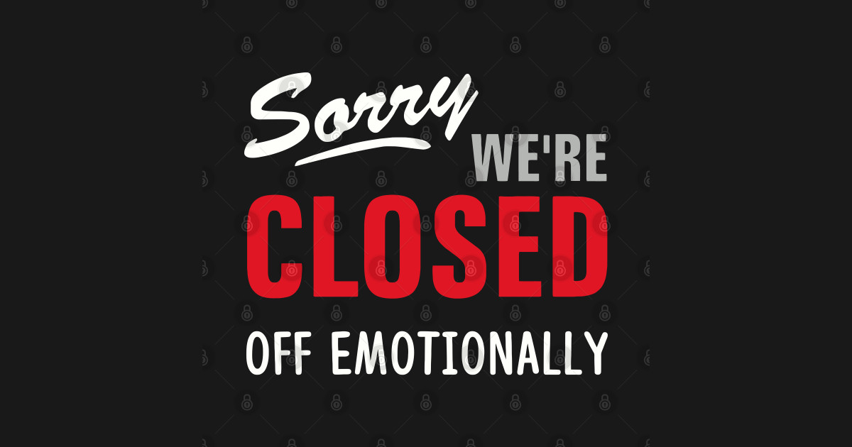 SORRY WE'RE CLOSED OFF EMOTIONALLY - Sorry - T-Shirt | TeePublic