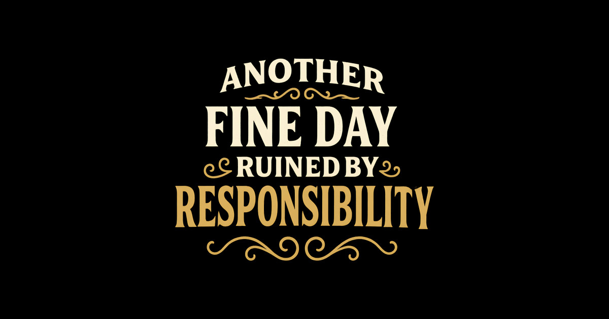 Another Fine Day Ruined By Responsibility - Funny Quotes - Sticker ...