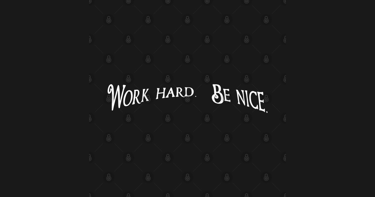 Work hard, be nice - Work Hard Be Nice - T-Shirt | TeePublic