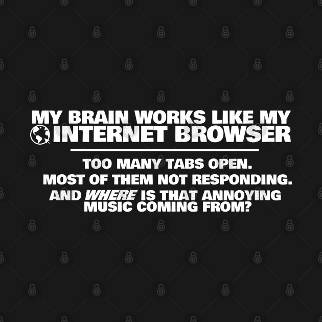 My Brain is like my Internet Browser - Internet Browser - T-Shirt ...