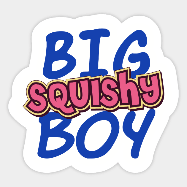 Big Squishy Boy - Big Boy - Sticker | TeePublic