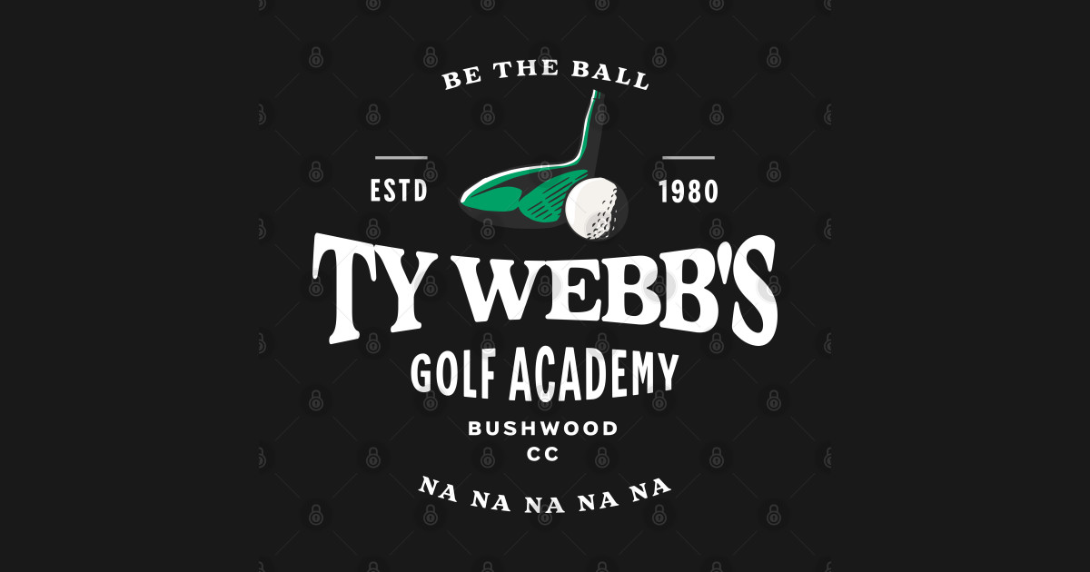 Ty Webb's Golf Academy - Be the Ball na na na na na - Est. 1980 ...