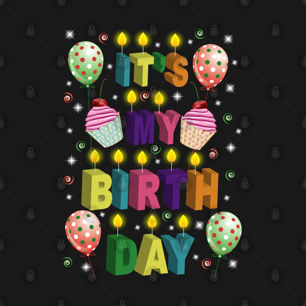 Its My Birthday Its My Birthday T Shirt Teepublic