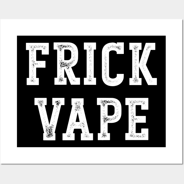 Frick Vape - Anti Vaping - Posters and Art Prints | TeePublic