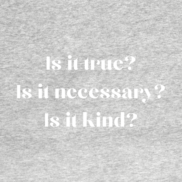 Is It True Is It Necessary Is It Kind - Kind - T-Shirt | TeePublic