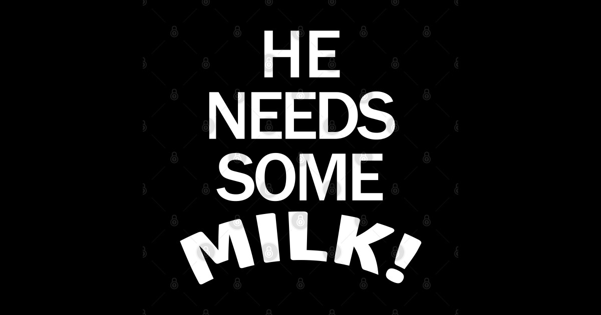 He Needs Some Milk Meme - He Needs Some Milk - Sticker | TeePublic