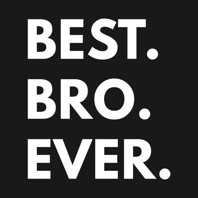 Best Bro Ever - Bro - T-Shirt | TeePublic
