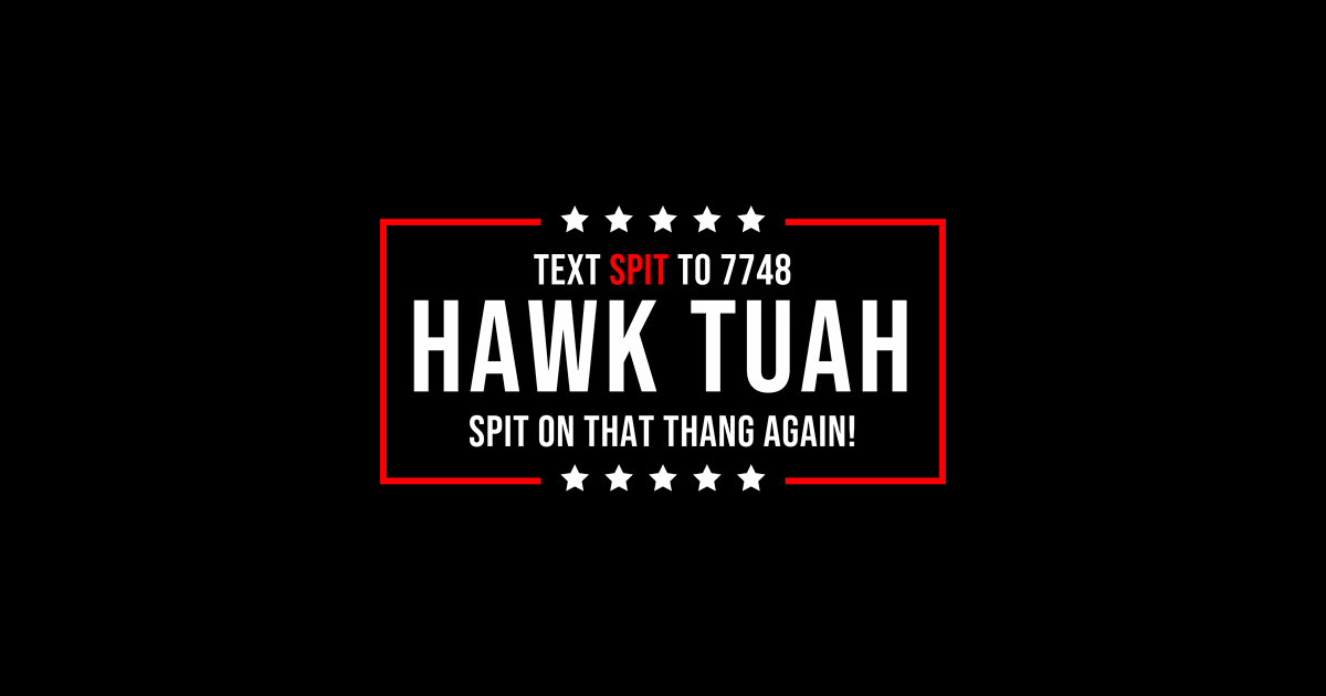 Text spit to hawk tuah! Presidential Election 2024! Spit on that thang ...