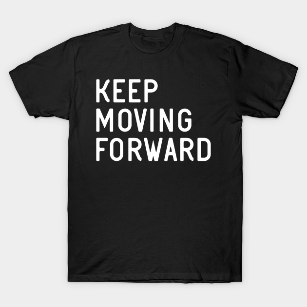 Keep Moving Forward - Keep Moving Forward - T-Shirt | TeePublic