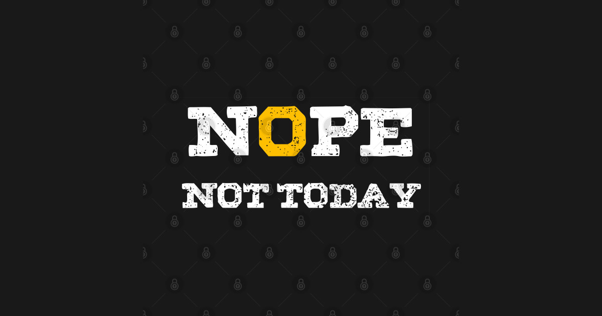 Nope Not Today - Nope Not Today - T-Shirt | TeePublic