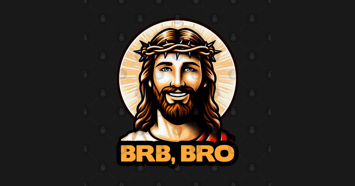 BRB BRO meme Jesus Christ is coming soon! - Jesus Meme - T-Shirt ...
