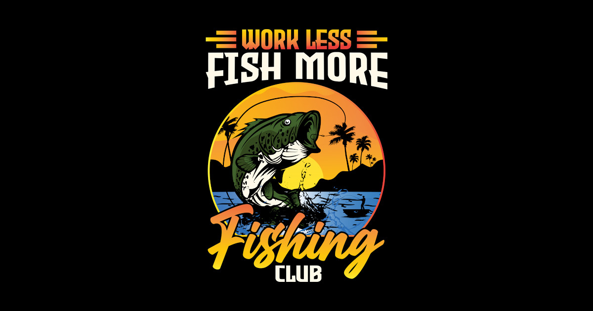Work Less Fish More Fishing Club - Fishing Club - Sticker | TeePublic
