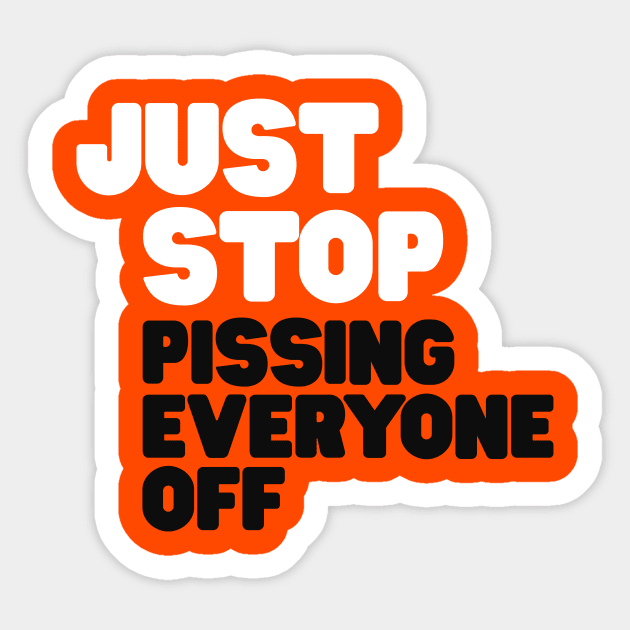 Just Stop Pissing Everyone Off - Just Stop Pissing Everyone Off ...