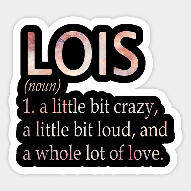 Lois Girl Name Definition - Lois - Sticker | TeePublic