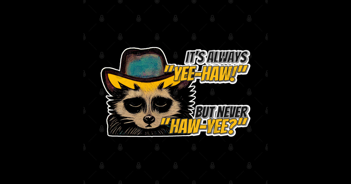 It's always yee haw and never haw yee sad raccoon - Yee Haw - Pin ...